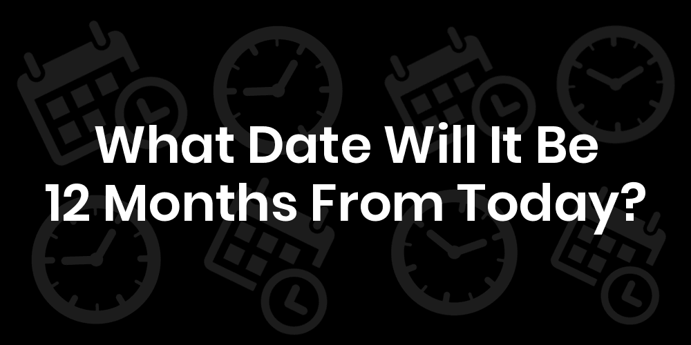 What Date Is 12 Months From Now? - DateTimeGo