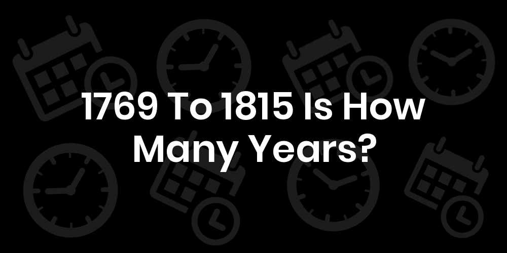 1769 to 1815 is How Many Years? - DateTimeGo