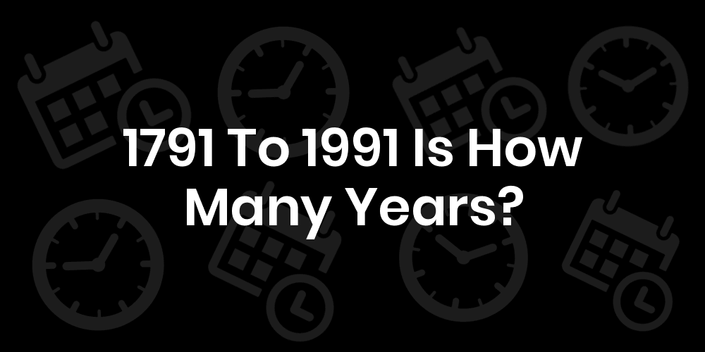 1791 to 1991 is How Many Years? - DateTimeGo