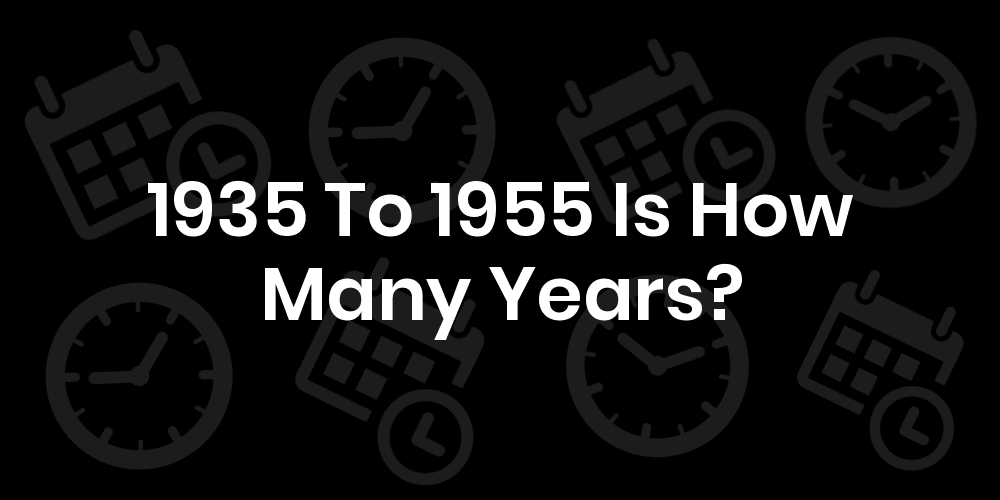 1935 to 1955 is How Many Years? - DateTimeGo