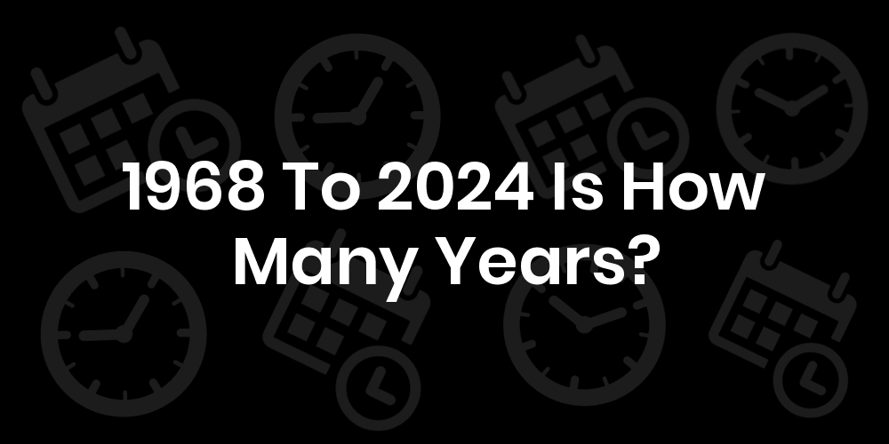 1968 To 2024 How Many Years