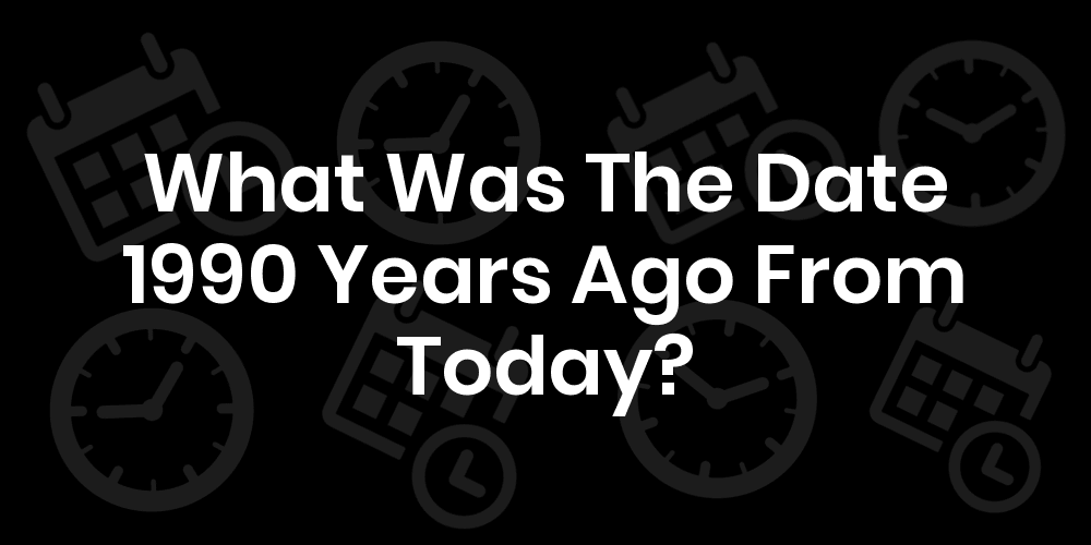 What Date Was 1990 Years Ago? - DateTimeGo