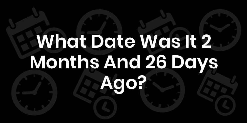 2 Months and 26 Days Ago - DateTimeGo