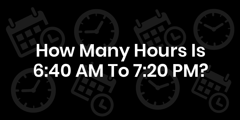 6:40am to 7:20pm is How Many Hours? - DateTimeGo
