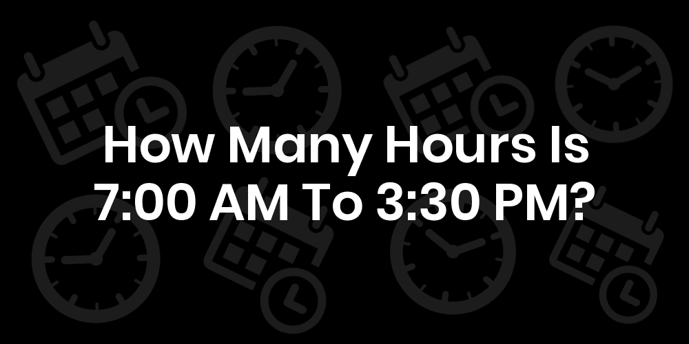 7am to 3:30pm is How Many Hours? - DateTimeGo