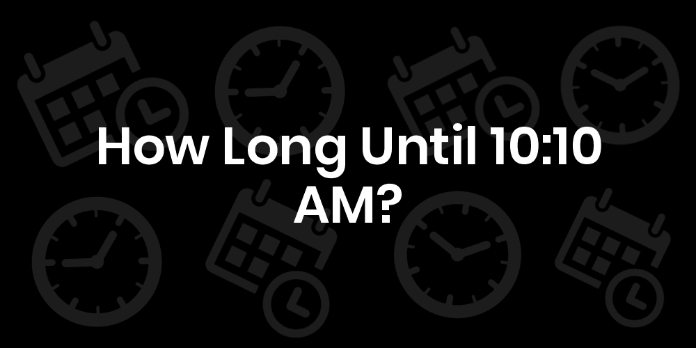 How Long Until 10:10 AM?