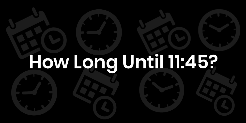How Long Until 11 05
