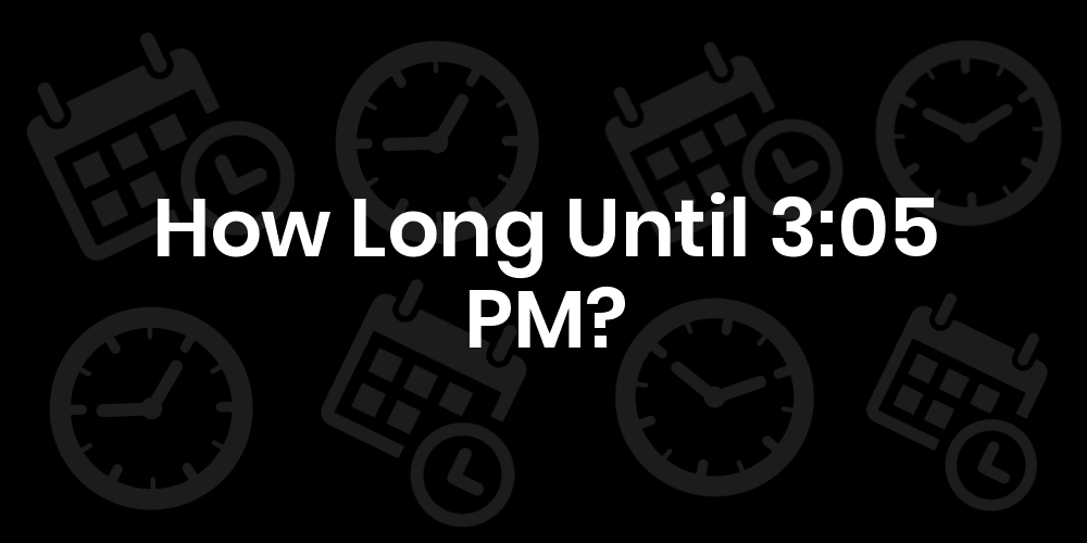 How Long Until 3:05 PM?