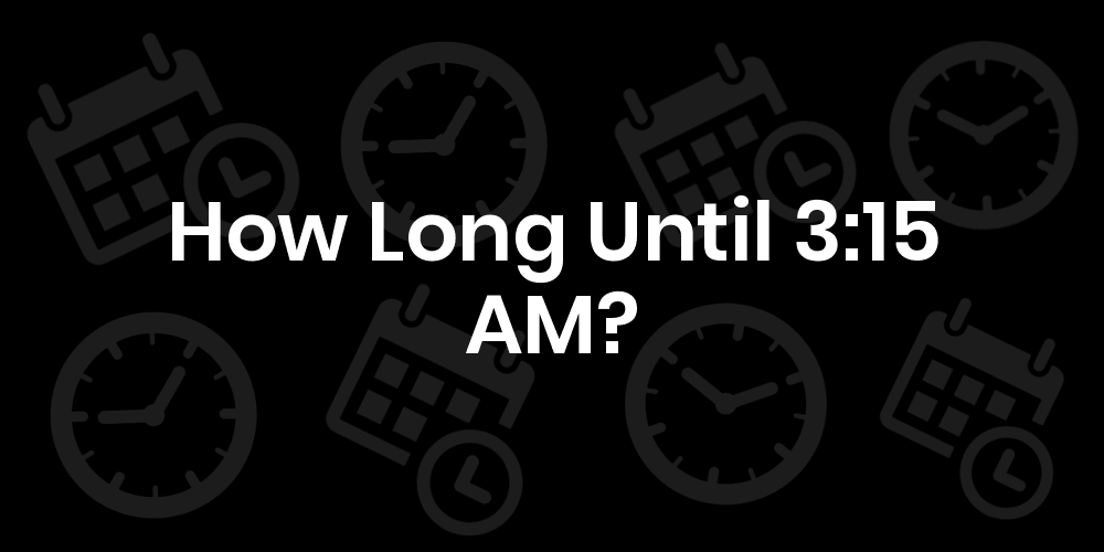 How Long Until 3:15 AM?