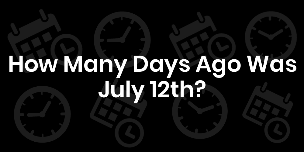 How Many Days Ago Was July 12? - DateTimeGo