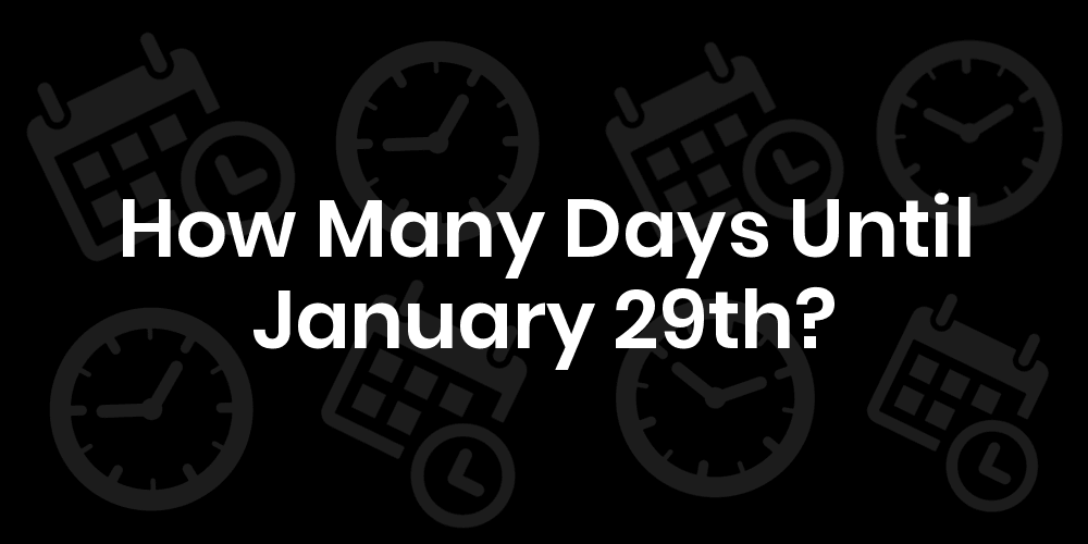 How Many Days Until January 29? - DateTimeGo