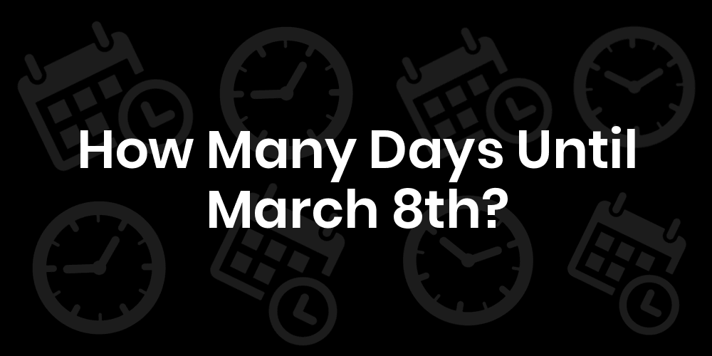 How Many Days Until March 8? - DateTimeGo
