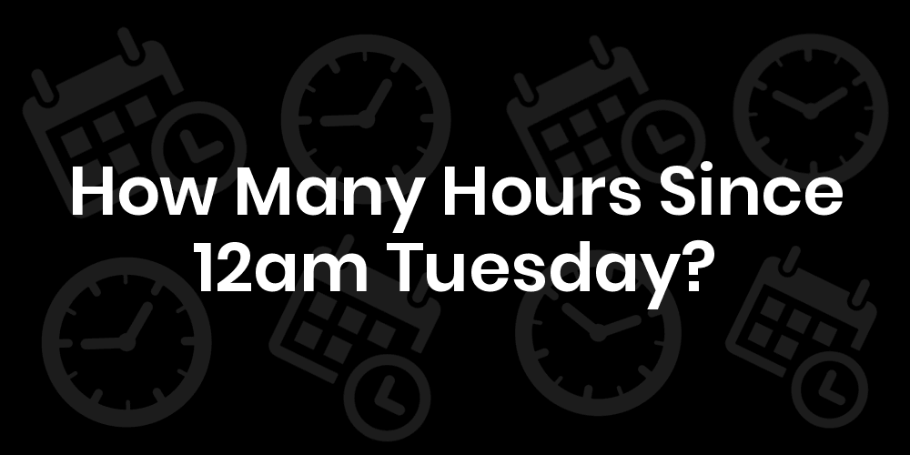 How Many Hours Since Tuesday 12am? - DateTimeGo
