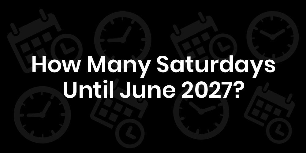 How many Saturdays until June? - DateTimeGo