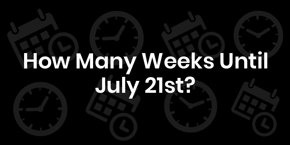 How Many Weeks Until July 21? - DateTimeGo