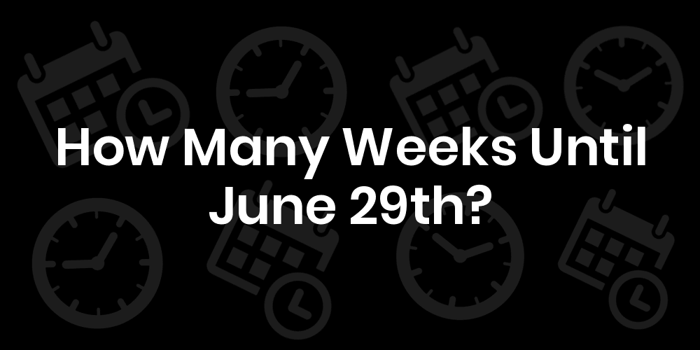 How Many Weeks Until June 29? - DateTimeGo
