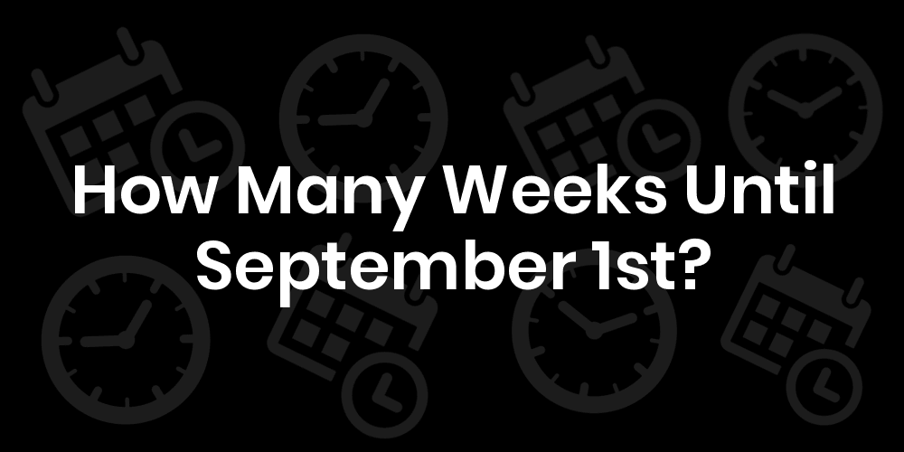 How Many Weeks Until September 1? - DateTimeGo