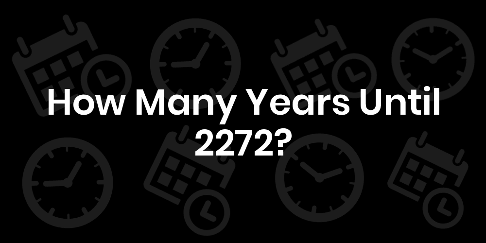 How Many Years Until 2272? - DateTimeGo