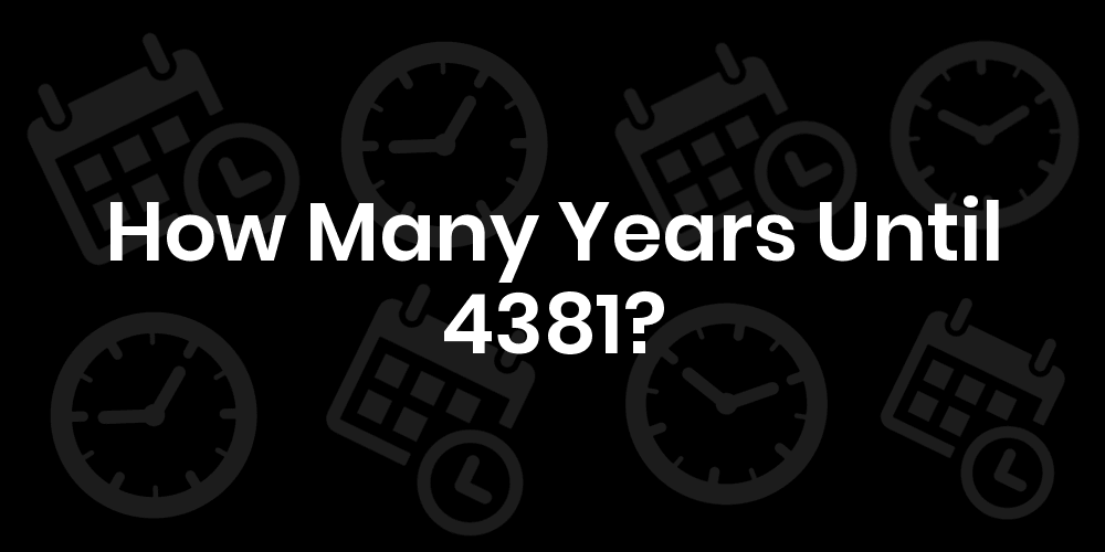 How Many Years Until 4381? - DateTimeGo