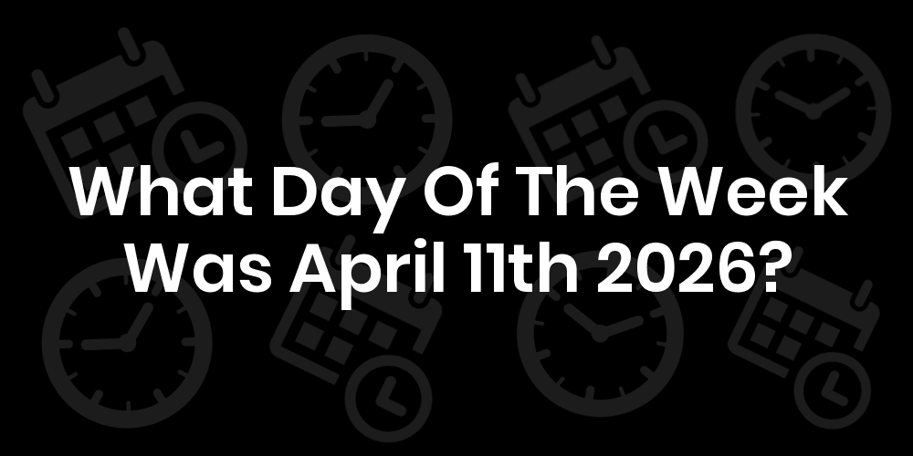 What Day Of The Week Was April 11, 2026? - DateTimeGo