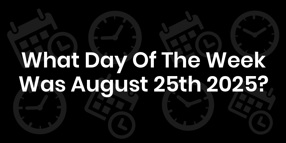 What Day Of The Week Was August 25, 2025? - DateTimeGo