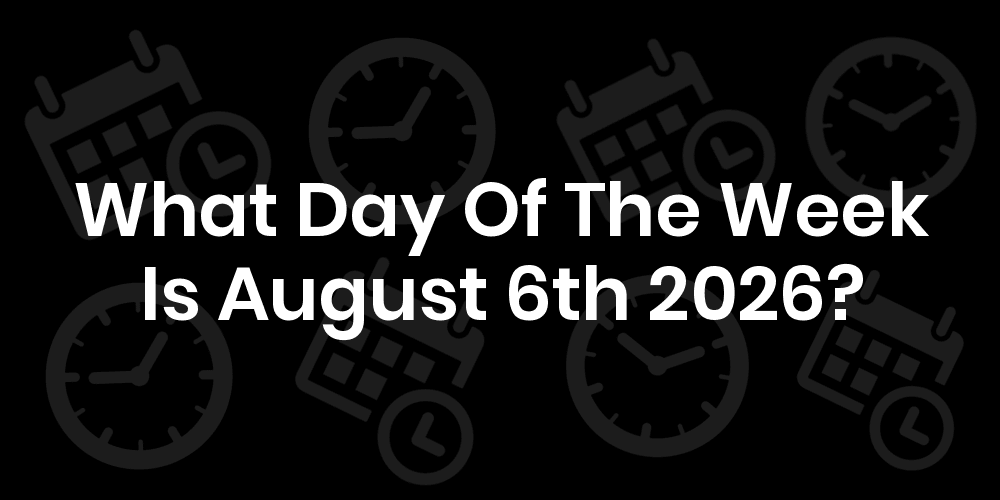 What Day Of The Week Is August 6, 2026? - DateTimeGo