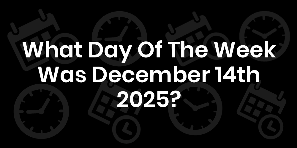 What Day Of The Week Was December 14, 2025? - DateTimeGo
