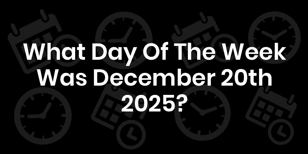 What Day Of The Week Was December 20, 2025? - DateTimeGo