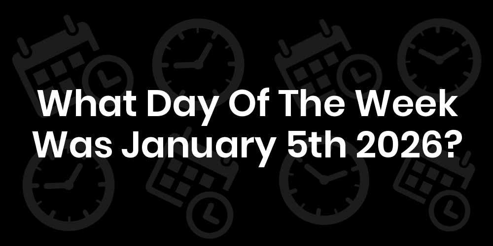 What Day Of The Week Was January 5, 2026? - DateTimeGo