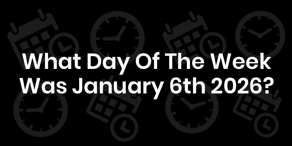 What Day Of The Week Was January 6, 2026? - DateTimeGo