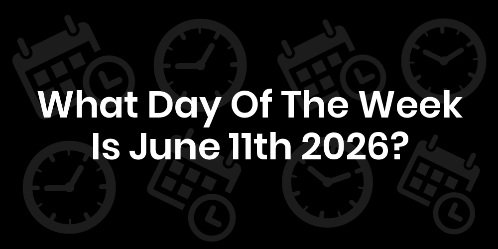What Day Of The Week Is June 11, 2026? - DateTimeGo