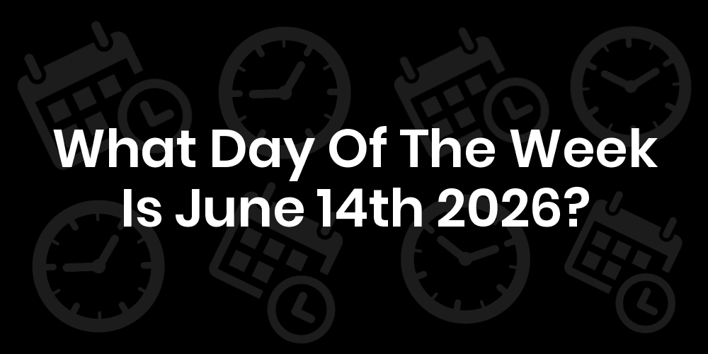 What Day Of The Week Is June 14, 2026? - DateTimeGo