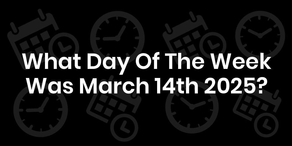 What Day Of The Week Was March 14, 2025? - DateTimeGo